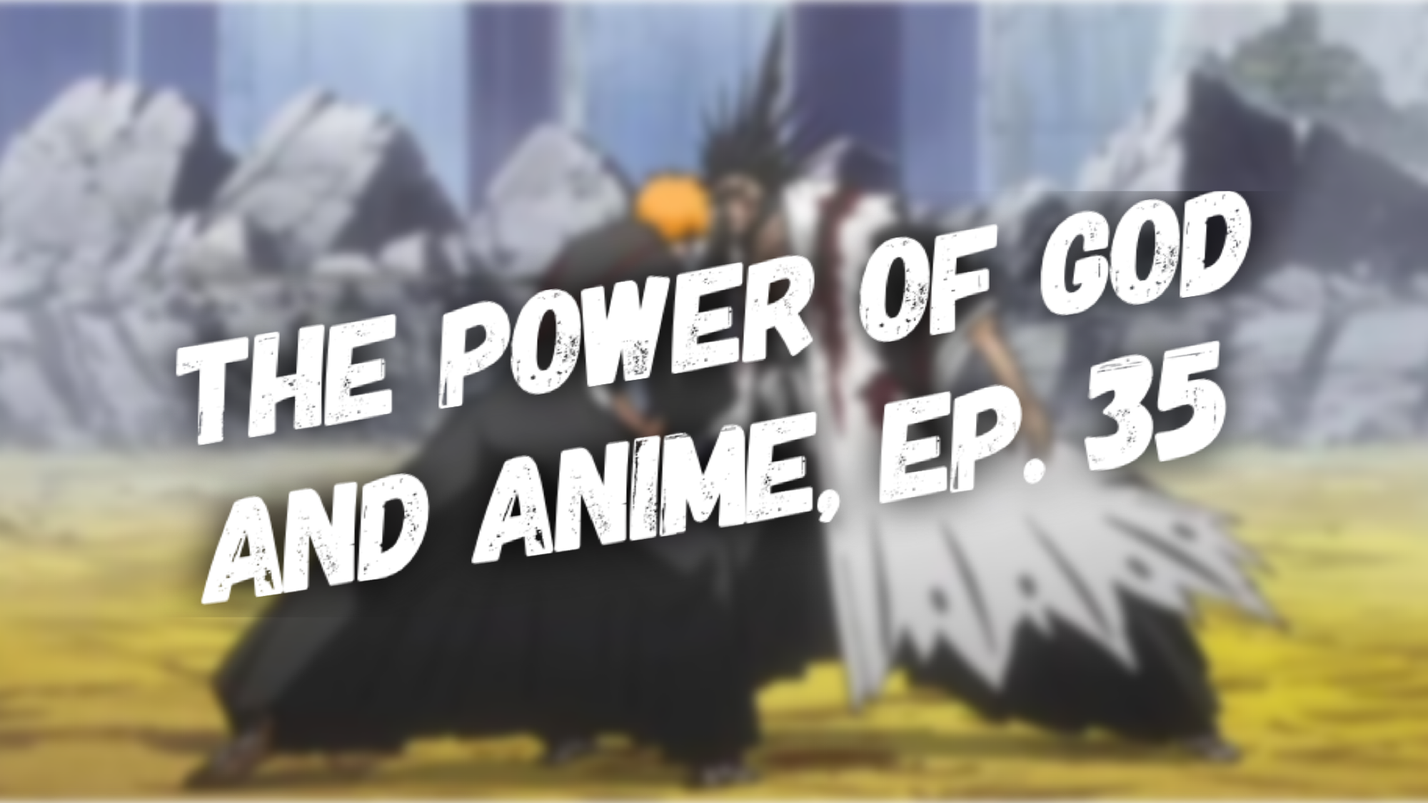 The Power of God and Anime Podcast, Episode 35: Pushing Back Like ...